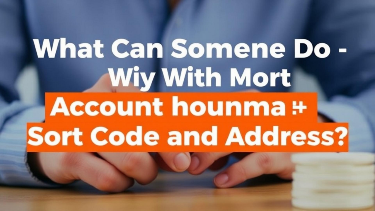 Someone with your account number, sort code, and address might ...